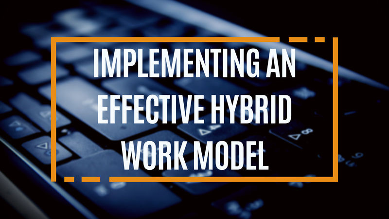 Implementing an Effective Hybrid Work Model